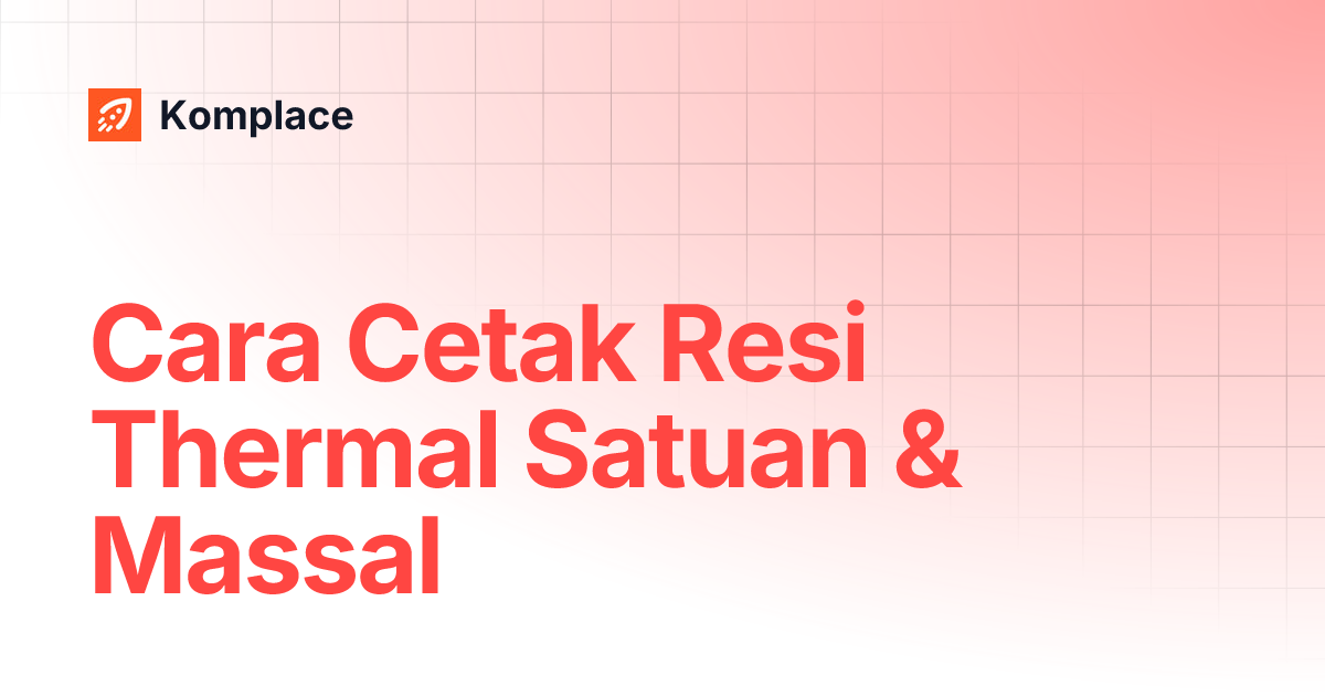 Cara Cetak Resi Thermal Satuan & Massal | Komplace