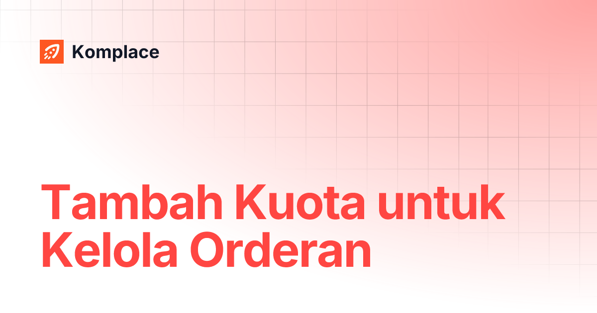 Tambah Kuota untuk Kelola Orderan | Komplace