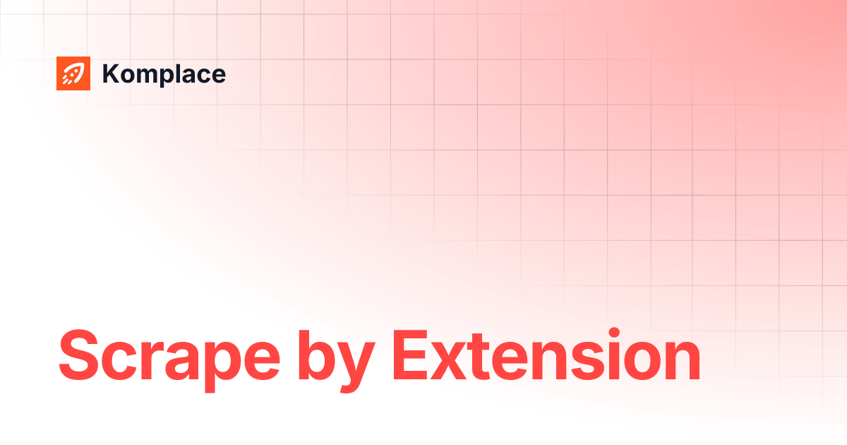 Scrape by Extension | Komplace